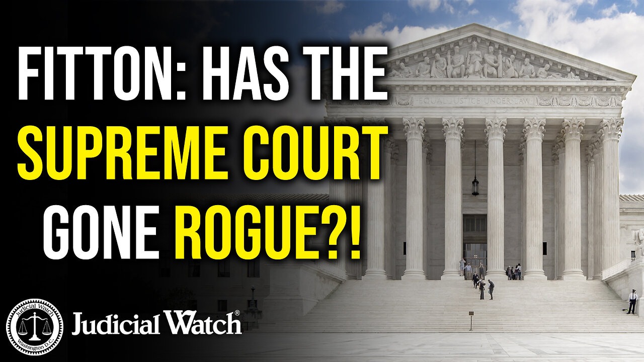 FITTON: Has the Supreme Court Gone Rogue?! | Judicial Watch ...